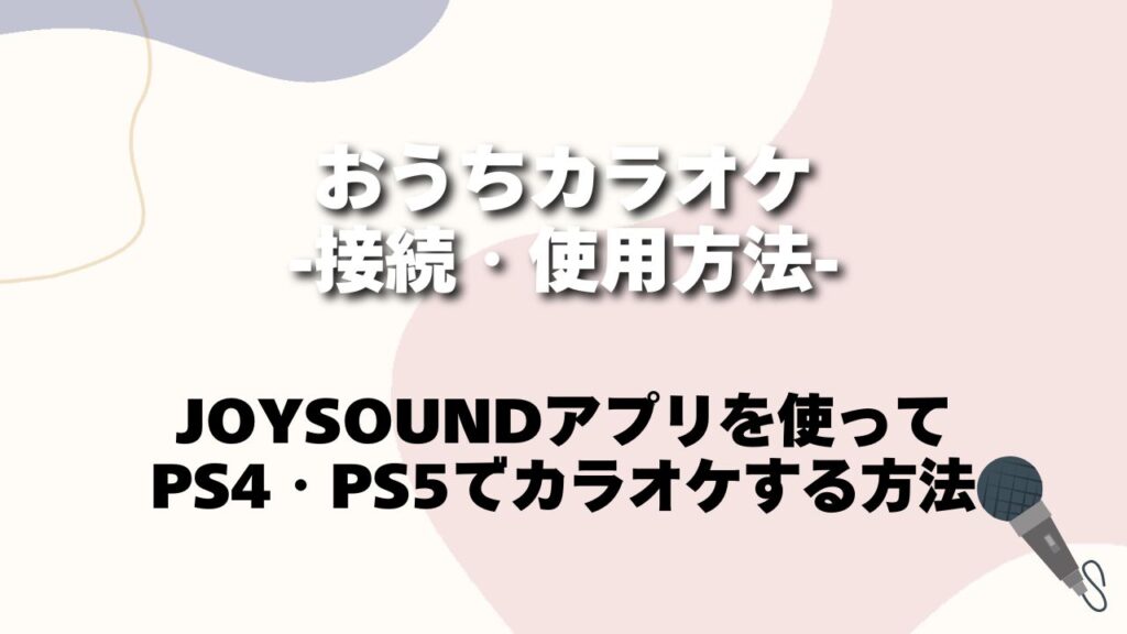 JOYSOUNDを使ってPS4・PS5でカラオケをする方法紹介 | おうちカラオケ屋